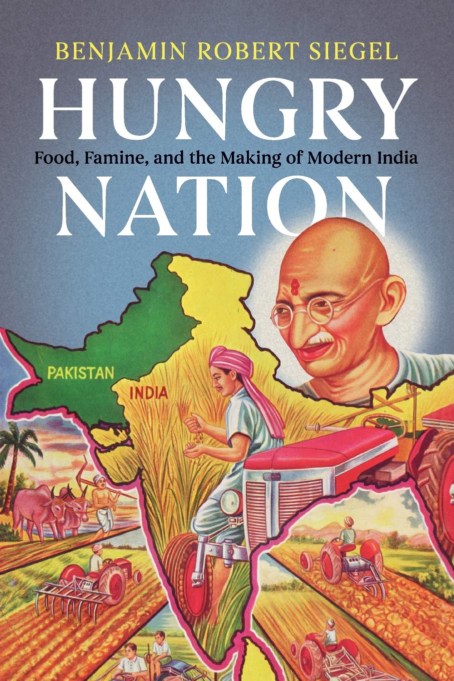 Hungry Nation: Food, Famine, and the Making of Modern India ...